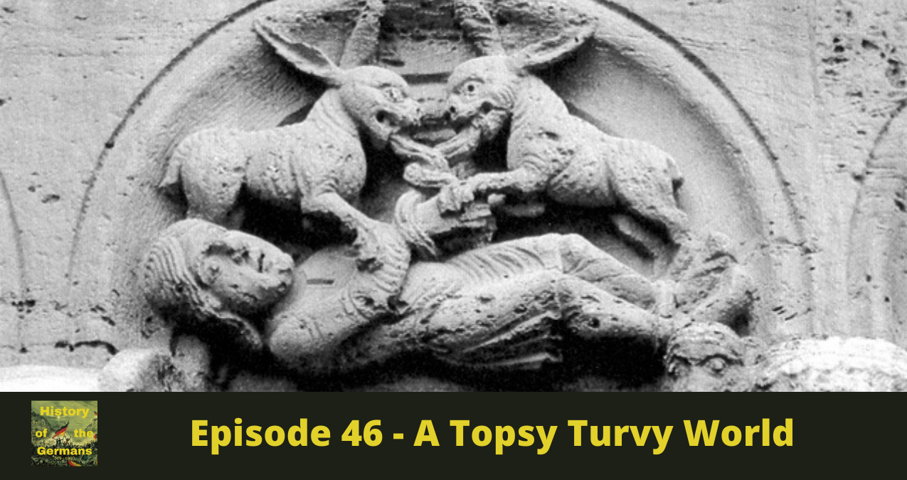 Episode 46 - A Topsy Turvy World • History of the Germans Podcast