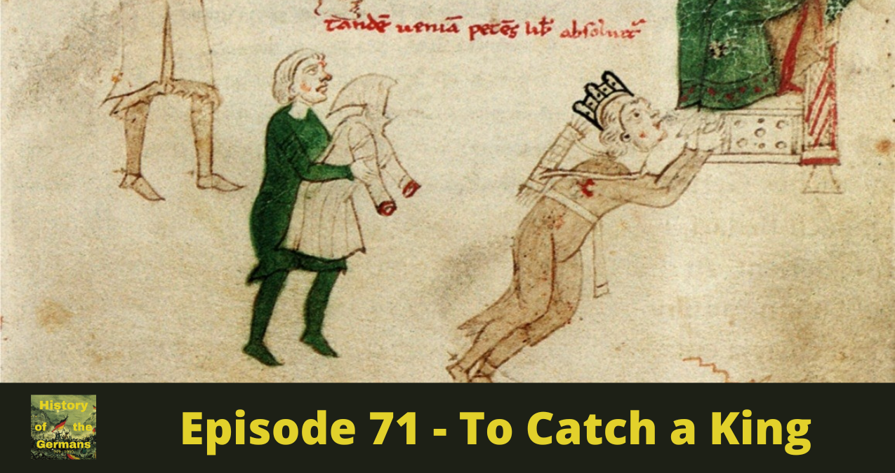 Episode 71 - To Catch a King • History of the Germans Podcast