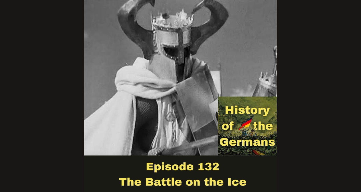 Episode 132– The Battle on the Ice • History of the Germans Podcast