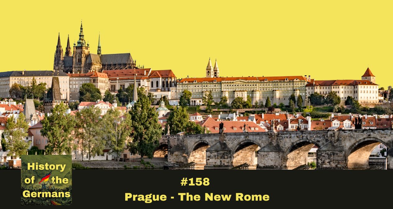 Episode 158 – Prague - A new Rome • History of the Germans Podcast